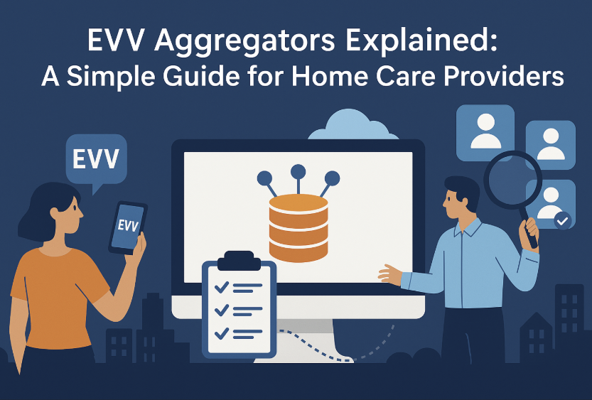 EVV Aggregators Explained: A Simple Guide for Home Care Providers